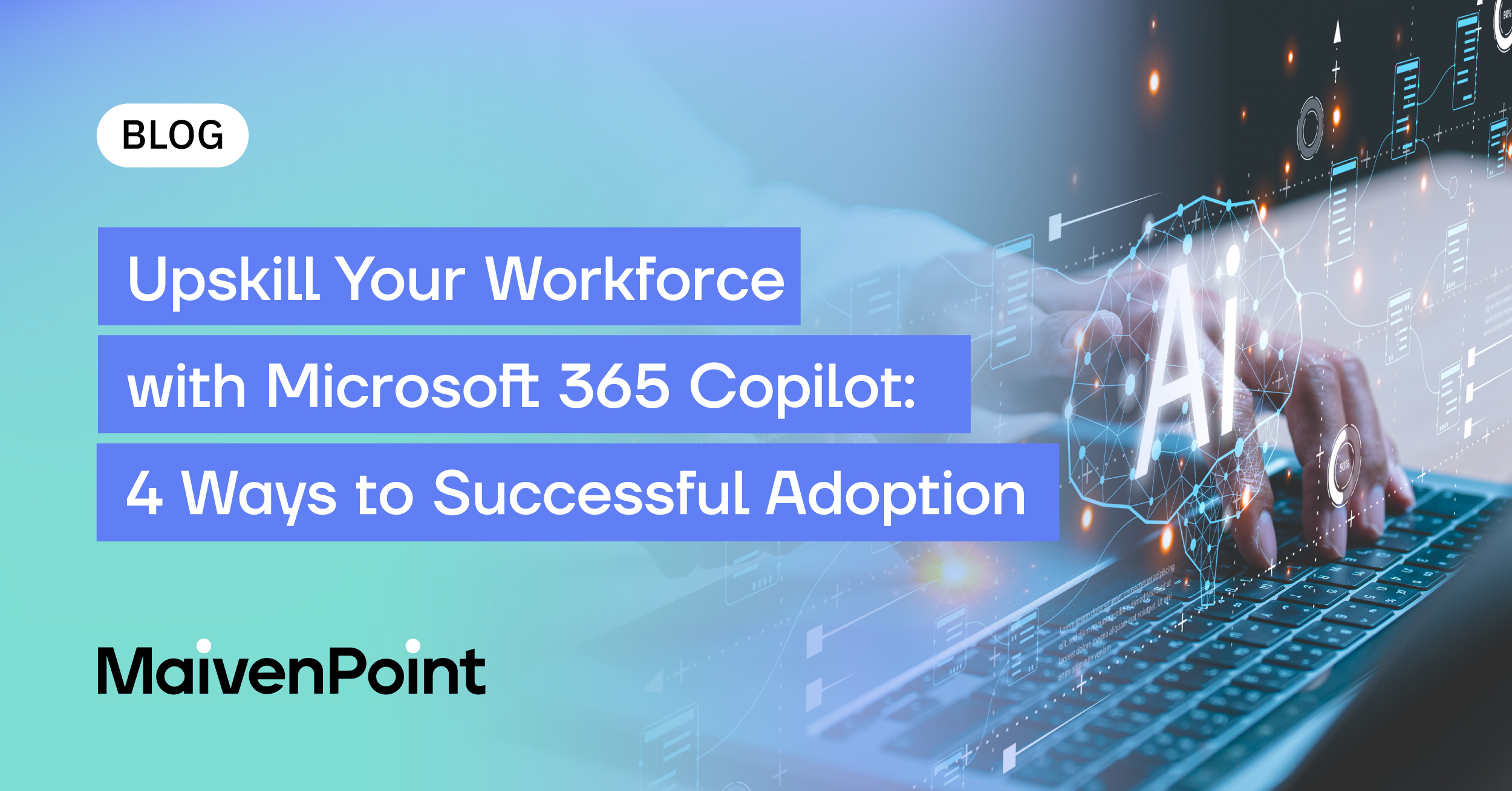 Upskill Your Workforce with Microsoft 365 Copilot: 4 Ways to Successful Adoption | MaivenPoint
